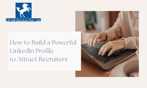 Build a Powerful LinkedIn Profile to Attract Recruiters